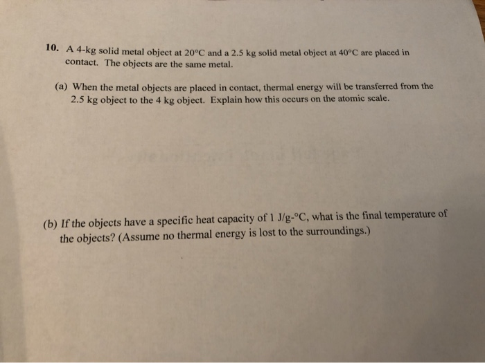 Solved 10. A 4-kg solid metal object at 20°C and a 2.5 kg | Chegg.com
