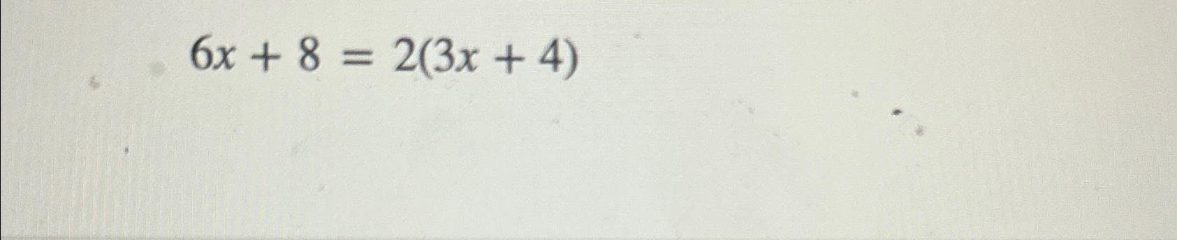 Solved 6x+8=2(3x+4) | Chegg.com