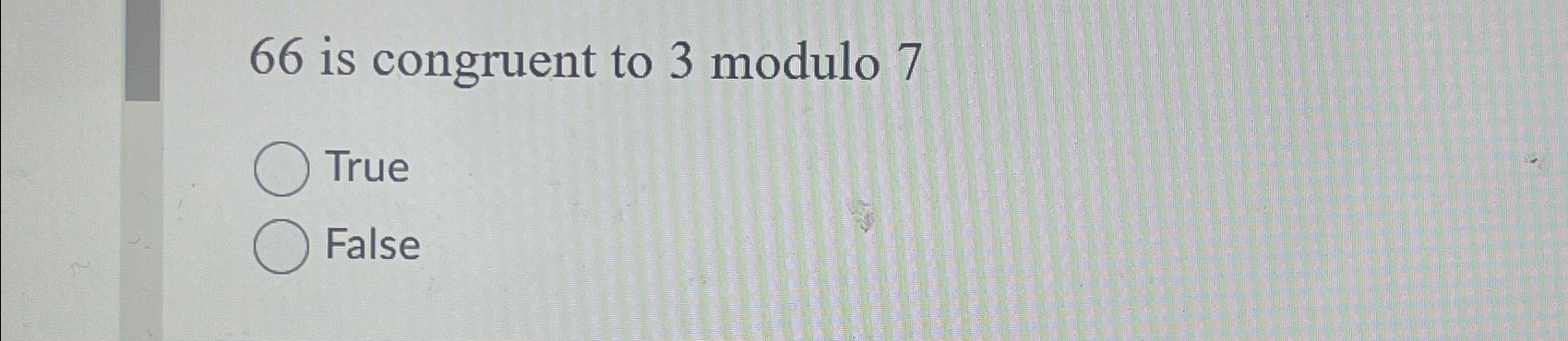 Solved 66 ﻿is congruent to 3 ﻿modulo 7TrueFalse | Chegg.com
