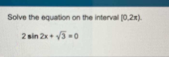 Solved Solve the equation on the interval [0,2π). 2sin2x+3=0 | Chegg.com