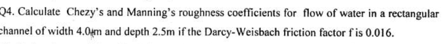 Solved Q4. ﻿Calculate Chezy's and Manning's roughness | Chegg.com