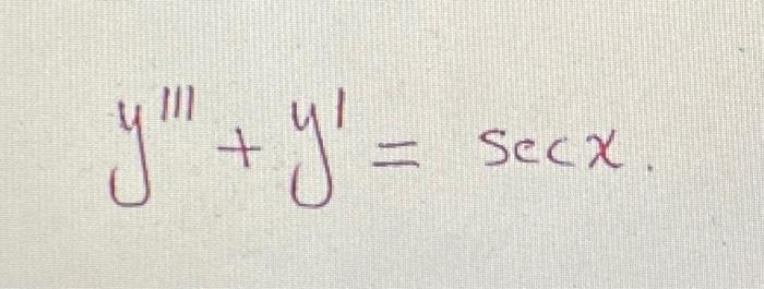 Solved y′′′+y′=secx | Chegg.com