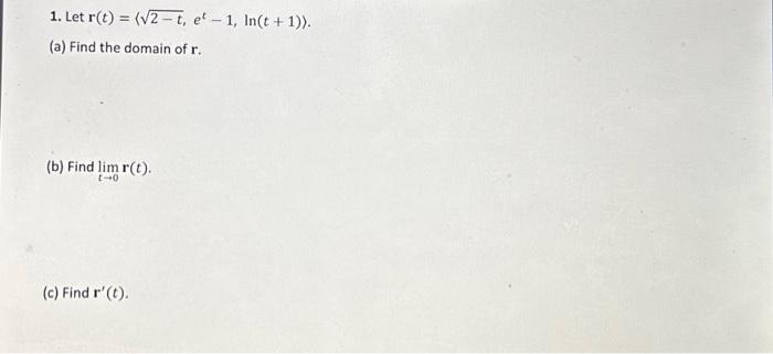 Solved 1. Let r(t)= 2−t,et−1,ln(t+1) . (a) Find the domain | Chegg.com