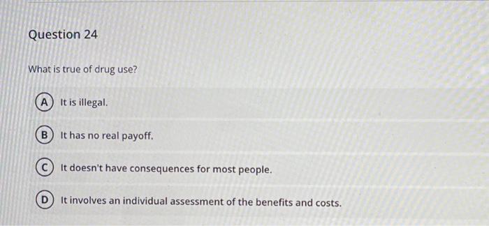 Question 24 What is true of drug use? It is illegal. | Chegg.com