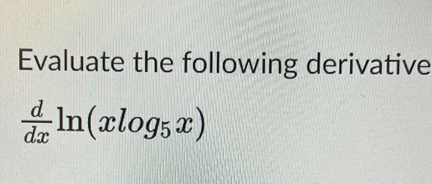 Solved Evaluate the following derivativeddxln(xlog5x) | Chegg.com