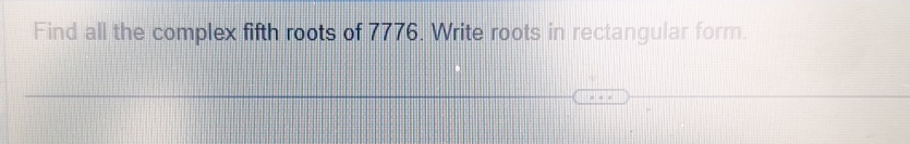 Solved Find all the complex fifth roots of 7776 . ﻿Write | Chegg.com