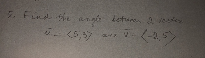 Solved 5. Find the angle between 2 vectors u = 45,37 ana v = | Chegg.com