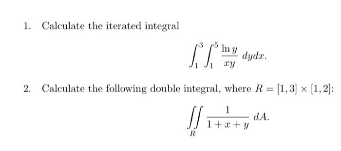 Solved 1. Calculate the iterated integral ∫13∫15xylnydydx 2. | Chegg.com
