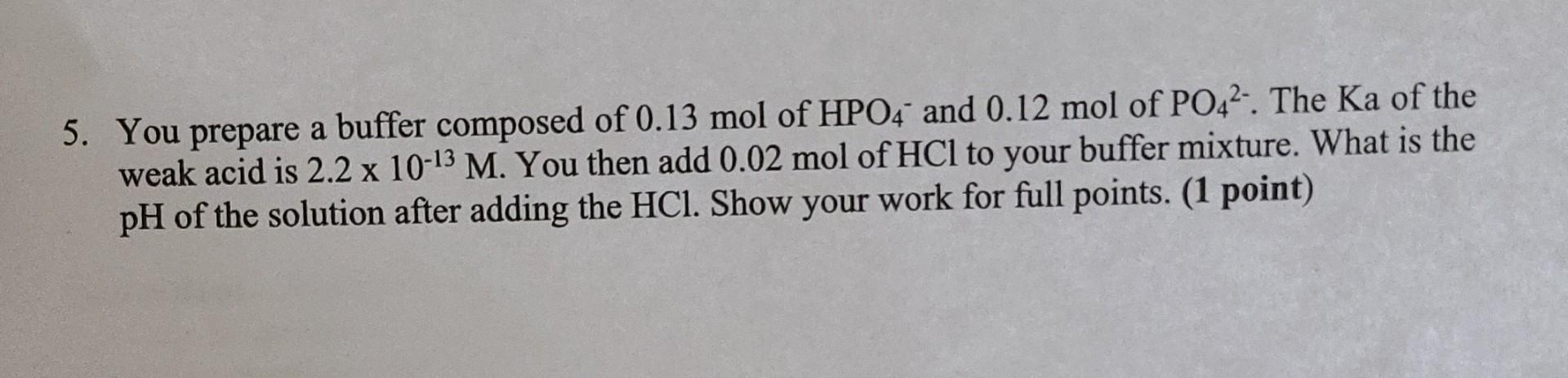 Solved 5. You prepare a buffer composed of 0.13 mol of HPO4 | Chegg.com