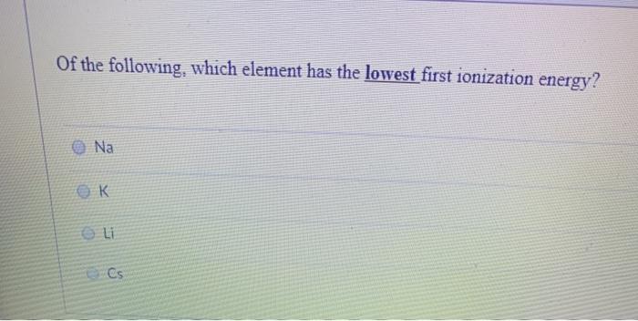 Solved Of the following, which element has the lowest first | Chegg.com