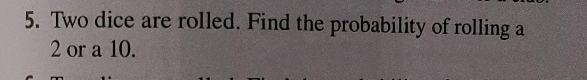 Solved 5. Two dice are rolled. Find the probability of | Chegg.com