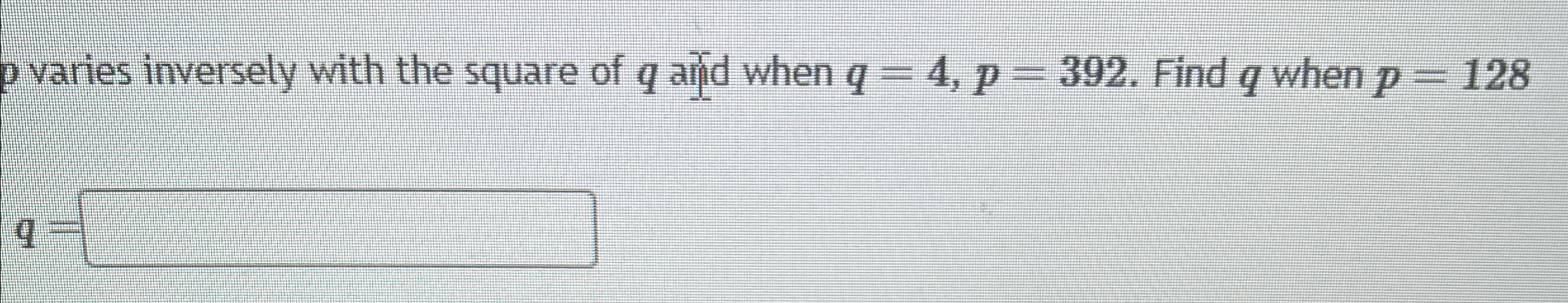 Solved varies inversely with the square of q ﻿and when | Chegg.com