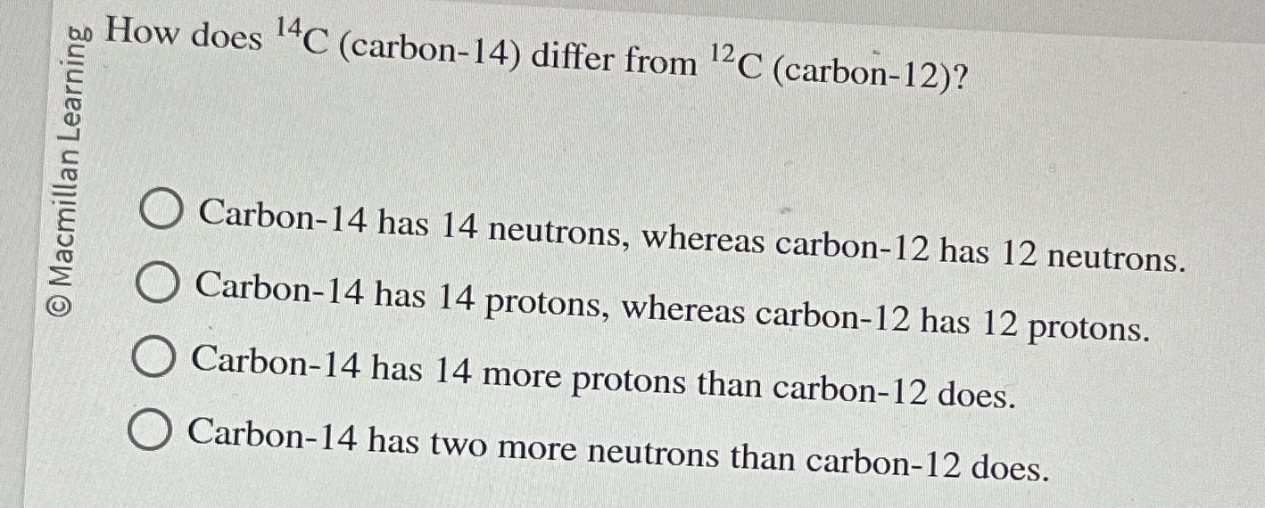 Solved How does ?14C (carbon-14) ﻿differ from | Chegg.com