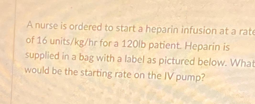 Solved A nurse is ordered to start a heparin infusion at a | Chegg.com