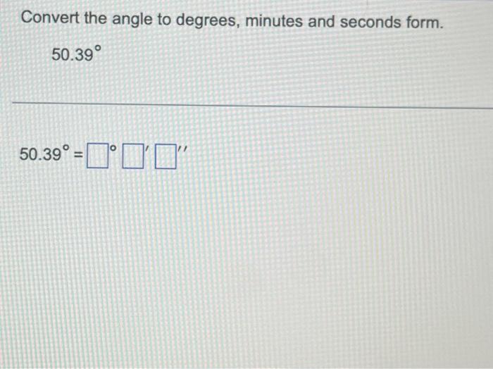 Solved Convert the angle to degrees, minutes and seconds | Chegg.com