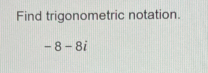 Solved Find trigonometric notation.-8-8i | Chegg.com