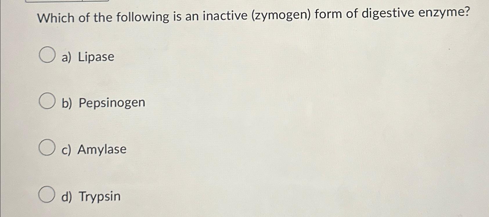 Solved Which of the following is an inactive (zymogen) ﻿form | Chegg.com