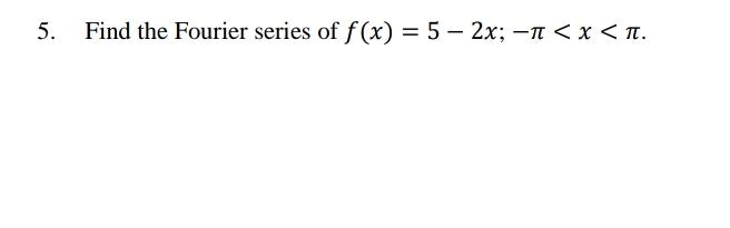 Solved Find the Fourier series of f(x)=5-2x;-π. | Chegg.com