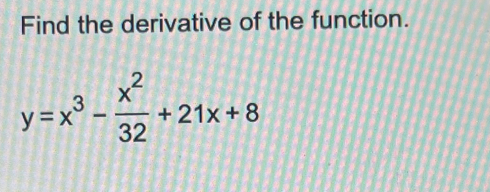 Solved Find the derivative of the function.y=x3-x232+21x+8 | Chegg.com