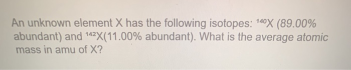 Solved An unknown element is a mixture of isotopes 120X and | Chegg.com