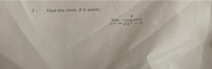 Solved 2- Find the limit, if it exists. limx→−∞x2−xx | Chegg.com