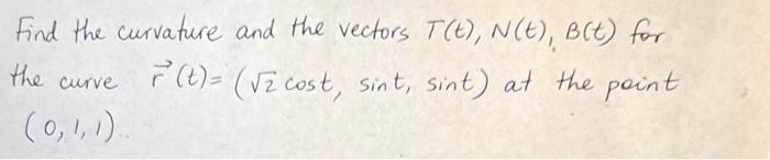 Solved Find the curvature and the vectors T(t),N(t),B(t) for | Chegg.com