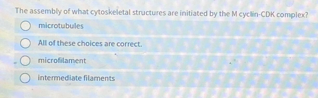 Solved The assembly of what cytoskeletal structures are | Chegg.com
