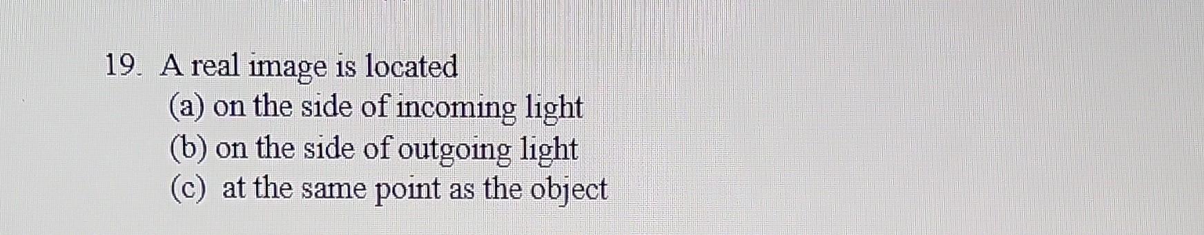 Solved 19. A real image is located (a) on the side of | Chegg.com