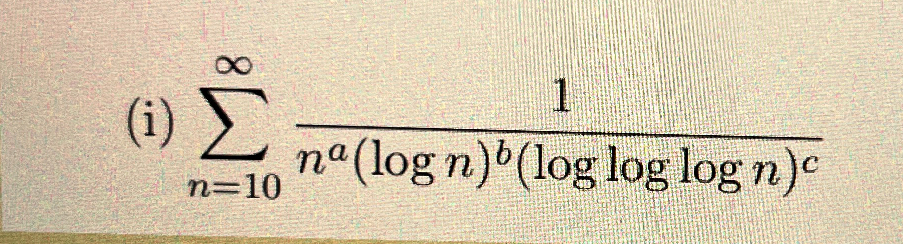 Solved (i) ∑n=10∞1na(logn)b(logloglogn)c | Chegg.com