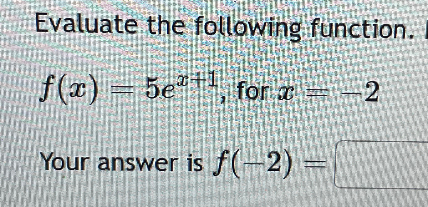 Solved Evaluate the following function.f(x)=5ex+1, ﻿for | Chegg.com