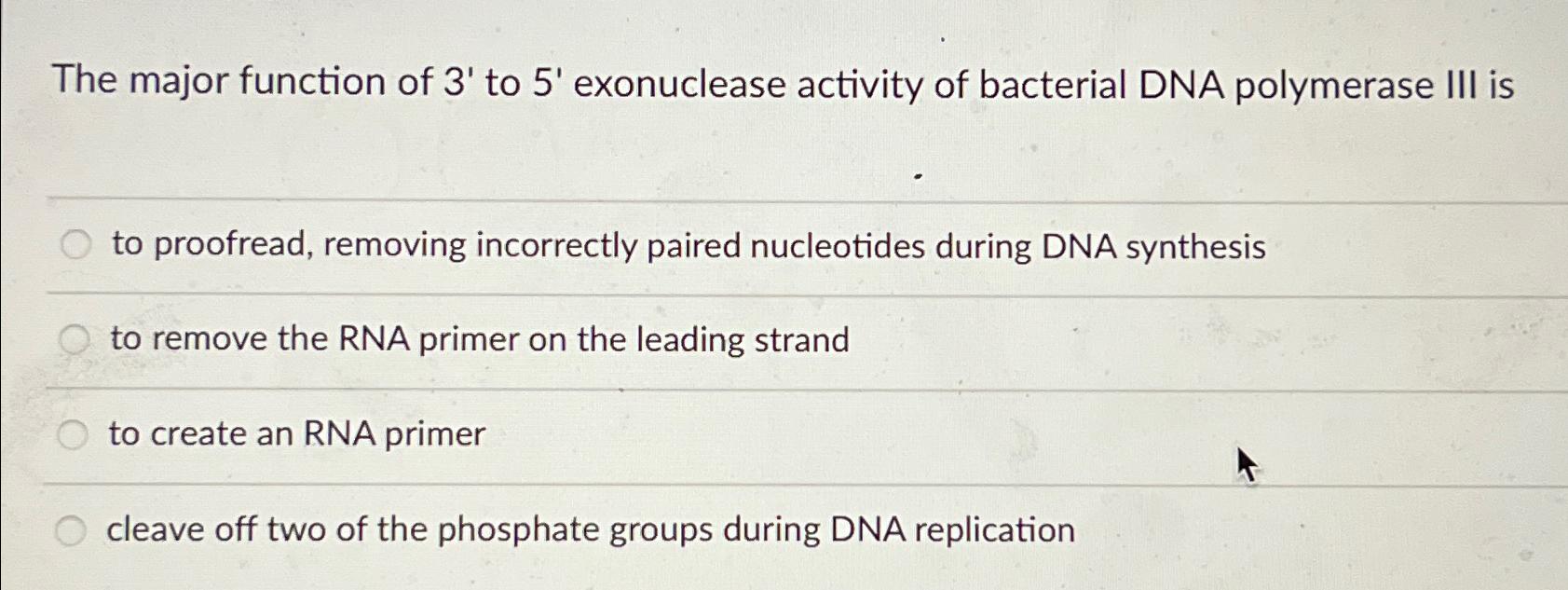 Solved The major function of 3' ﻿to 5' ﻿exonuclease activity | Chegg.com