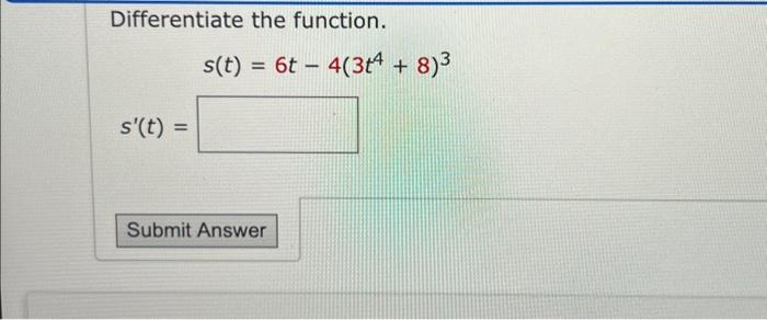 Solved Differentiate the function. s(t)=6t−4(3t4+8)3 s′(t)= | Chegg.com
