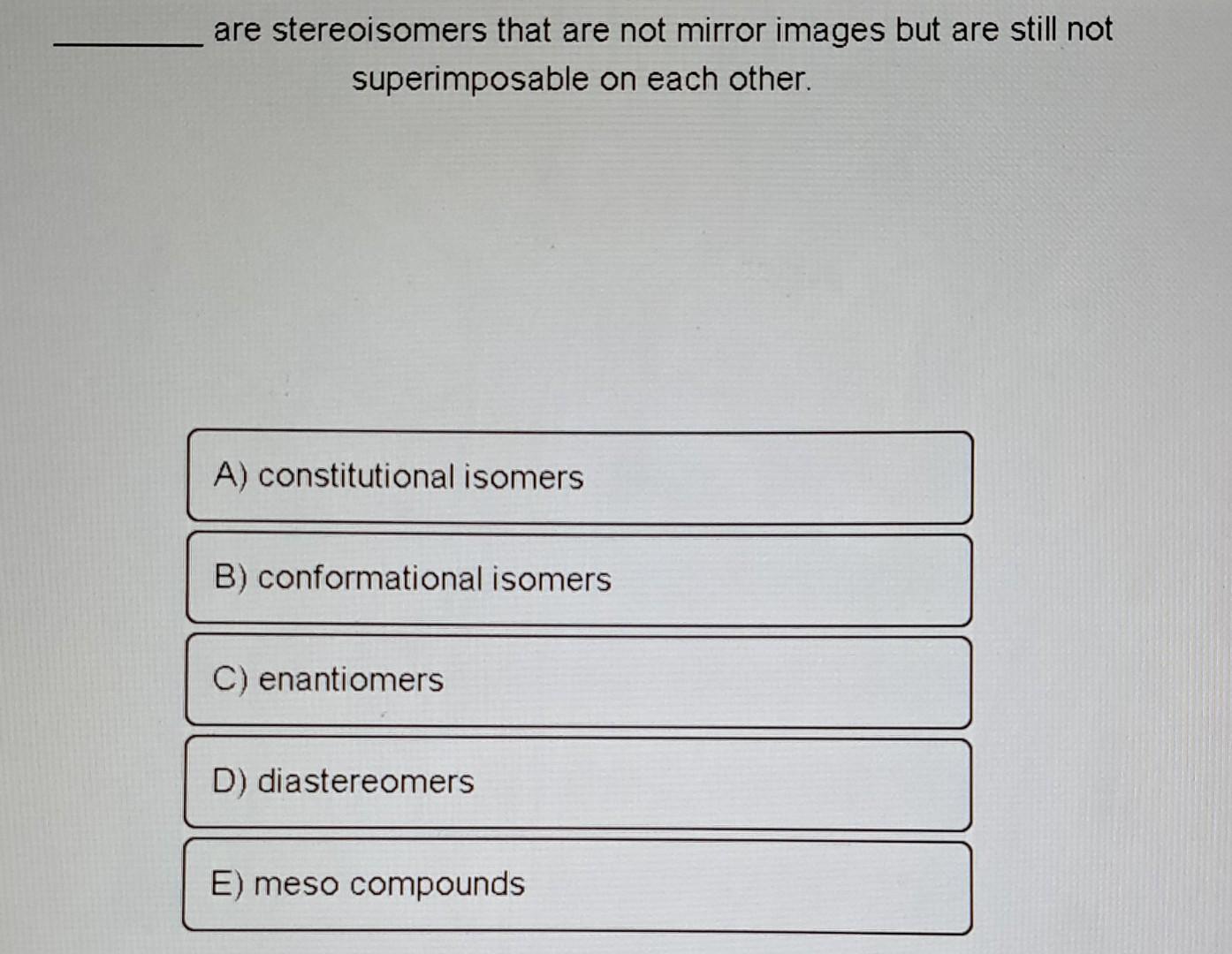 Solved are stereoisomers that are not mirror images but are | Chegg.com