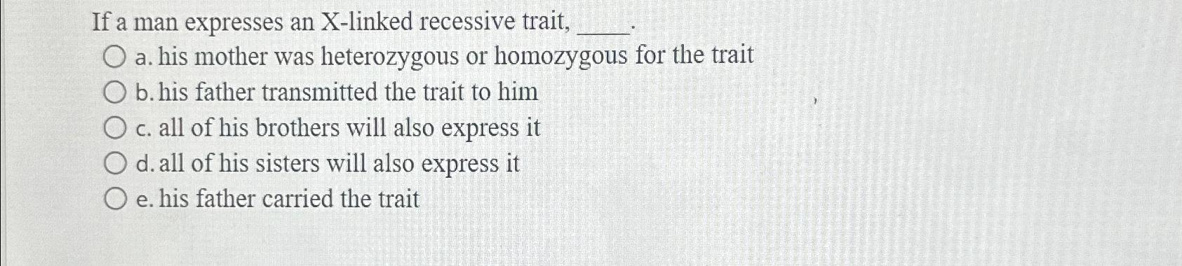 Solved If a man expresses an X-linked recessive trait,a. | Chegg.com