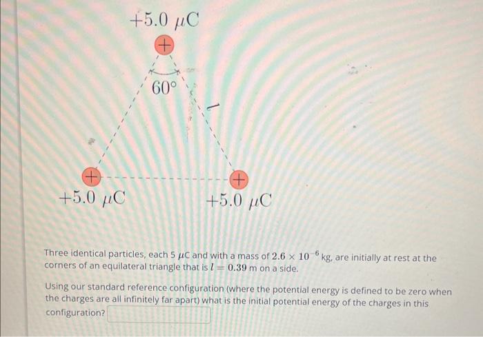 Solved Three identical particles, each 5μC and with a mass | Chegg.com