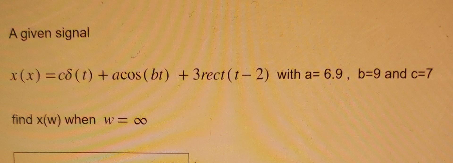 Solved A given signal x(x)=cδ(t)+acos(bt)+3rect(t−2) with | Chegg.com