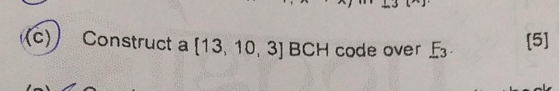 Solved Construct a [13,10,3]BCH code over F3 | Chegg.com
