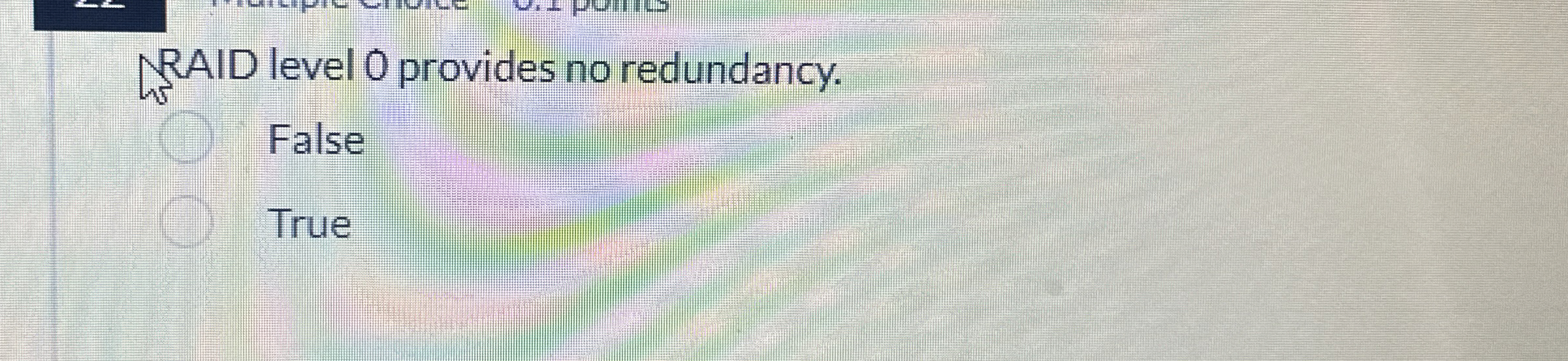 Solved RAID level 0 ﻿provides no redundancy.FalseTrue | Chegg.com