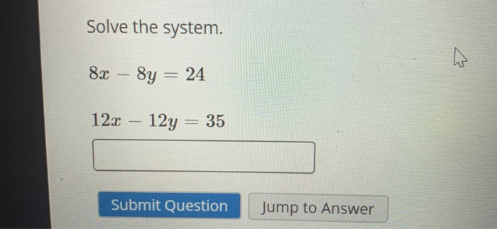 Solved Solve the system. 8x – 8y = 24 12x – 12y = 35 Submit | Chegg.com