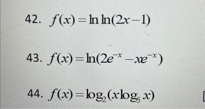 Solved 42. f(x)=lnln(2x−1) 43. f(x)=ln(2e−x−xe−x) 44. | Chegg.com