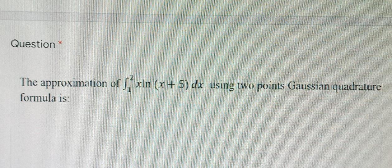 Solved Question The approximation of . xln (x + 5) dx using | Chegg.com