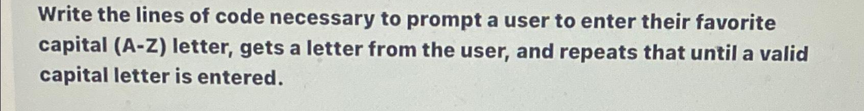 Solved Write the lines of code necessary to prompt a user to | Chegg.com
