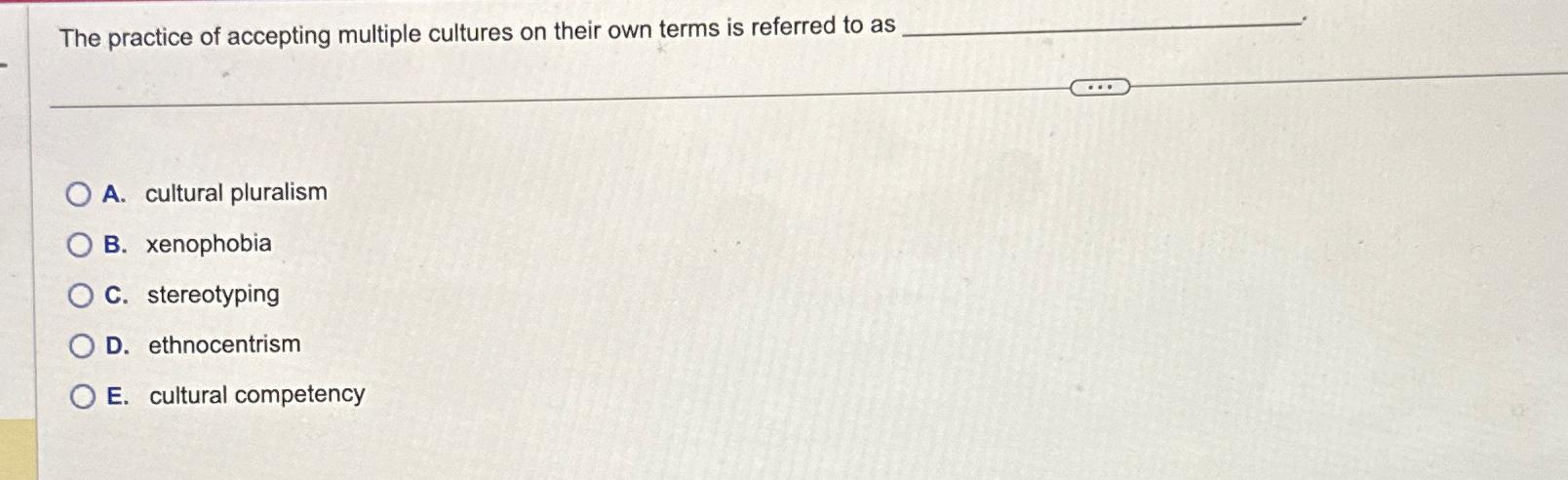 Solved The practice of accepting multiple cultures on their | Chegg.com