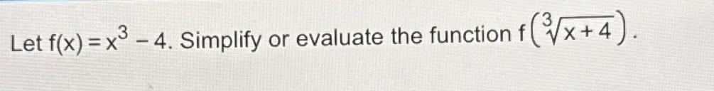 Solved Let f(x)=x3-4. ﻿Simplify or evaluate the function | Chegg.com