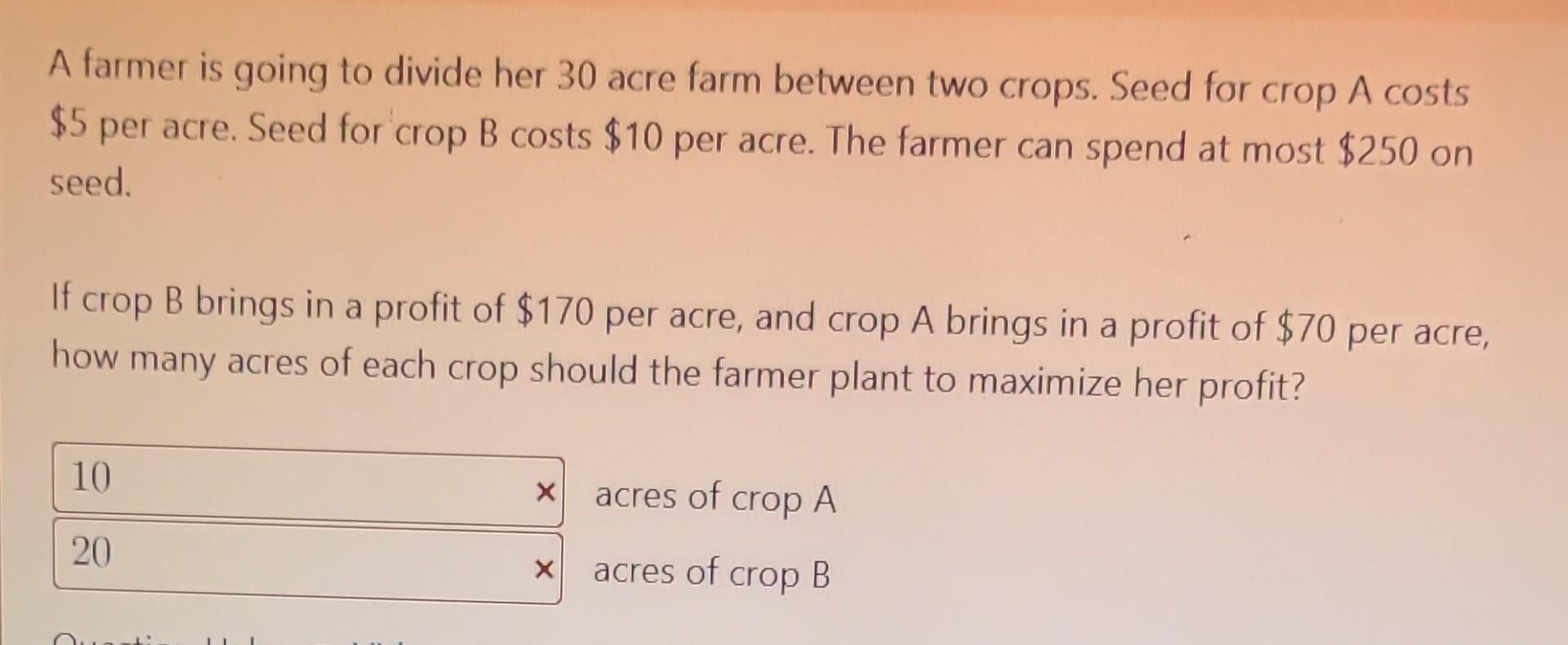 Solved A farmer is going to divide her 30 acre farm between | Chegg.com