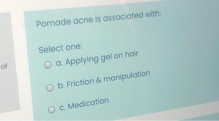 Solved Pomade acne is associated with: Select one: of a. | Chegg.com