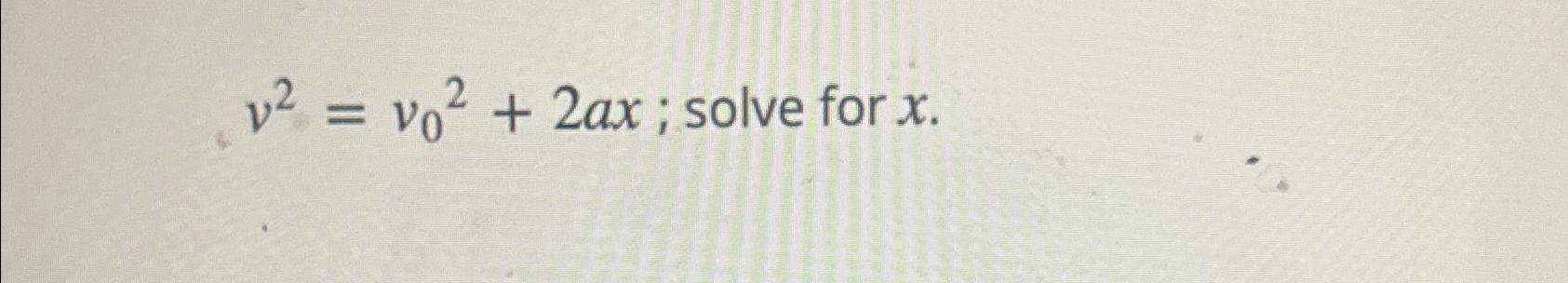 Solved v2=v02+2ax; solve for x | Chegg.com