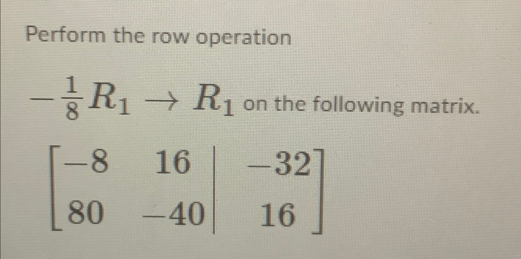 Solved Perform the row operation-18R1→R1 ﻿on the following | Chegg.com