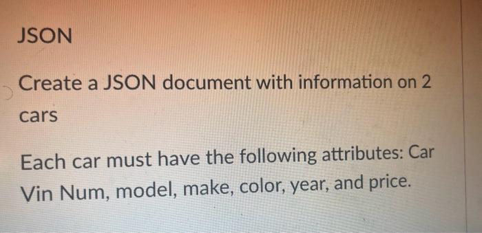 Solved Create a JSON document with information on 2 cars | Chegg.com