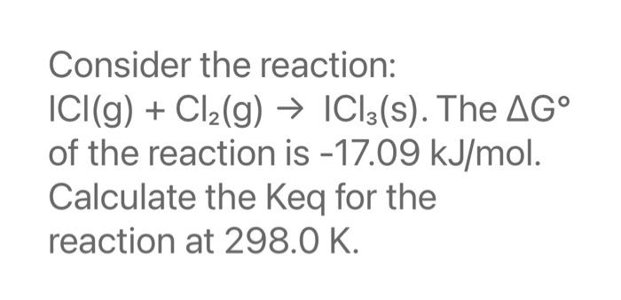 Solved Consider the reaction: ICl(g)+Cl2( g)→ICl3( s). The | Chegg.com